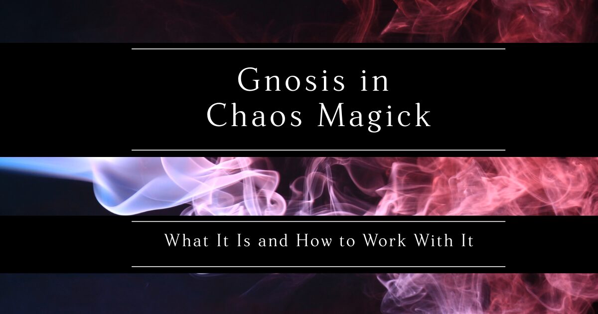 Gnosis in Chaos Magick: What It Is and How to Work With It - Witchy Weird