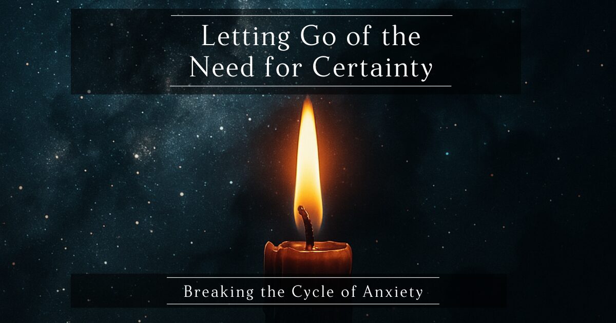 Letting Go of the Need for Certainty: Breaking the Cycle of Anxiety ...